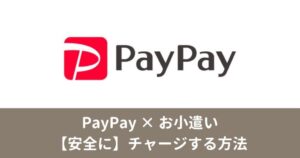 中学生・高校生のお小遣いをPayPay化！安全なチャージ3ステップを解説